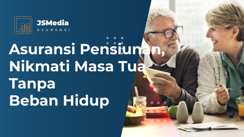 Asuransi Pensiunan, Nikmati Masa Tua Tanpa Beban Hidup